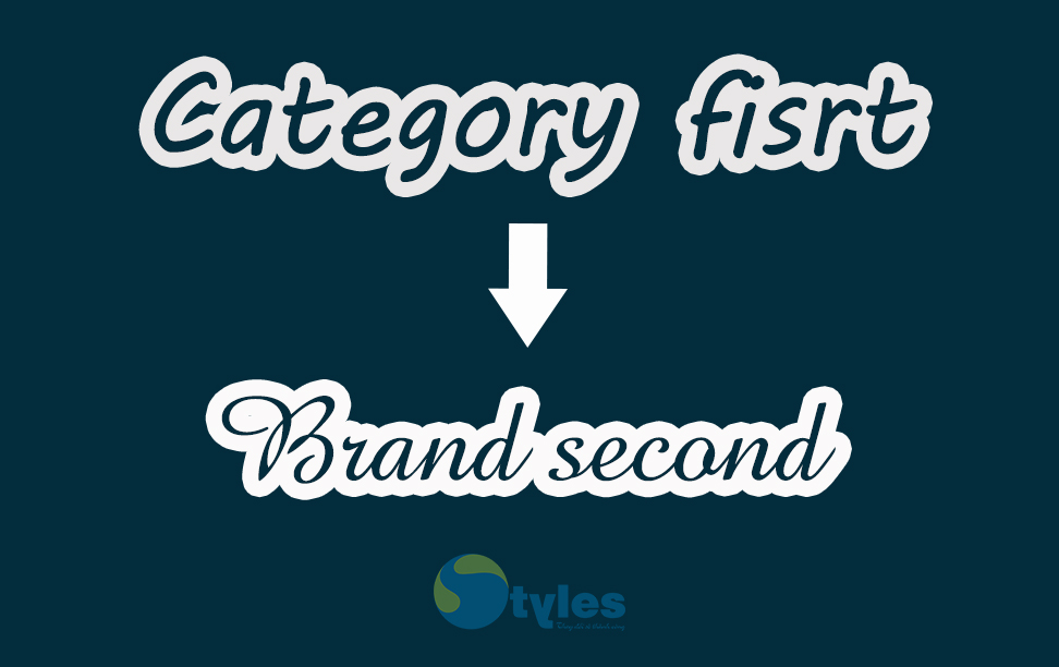 Category fisrt, Brand second - Dòng hàng đi trước, Thương hiệu theo sau